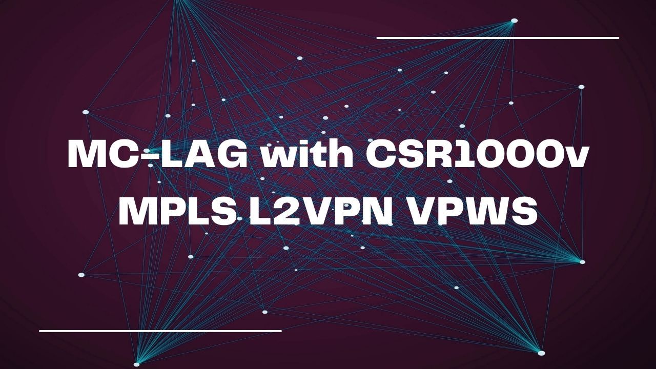 [LAB] MC-LAG with CSR1000v on MPLS L2VPN VPWS