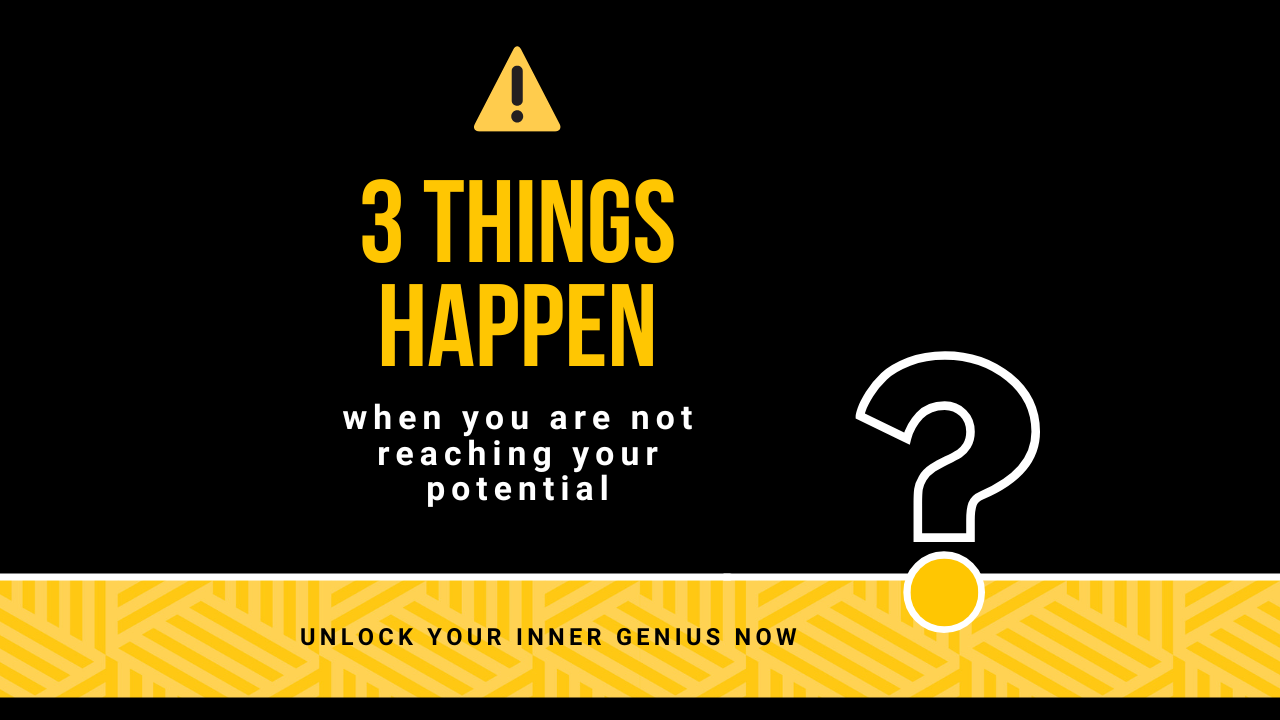 3 Things Happen when you are not reaching your full potential