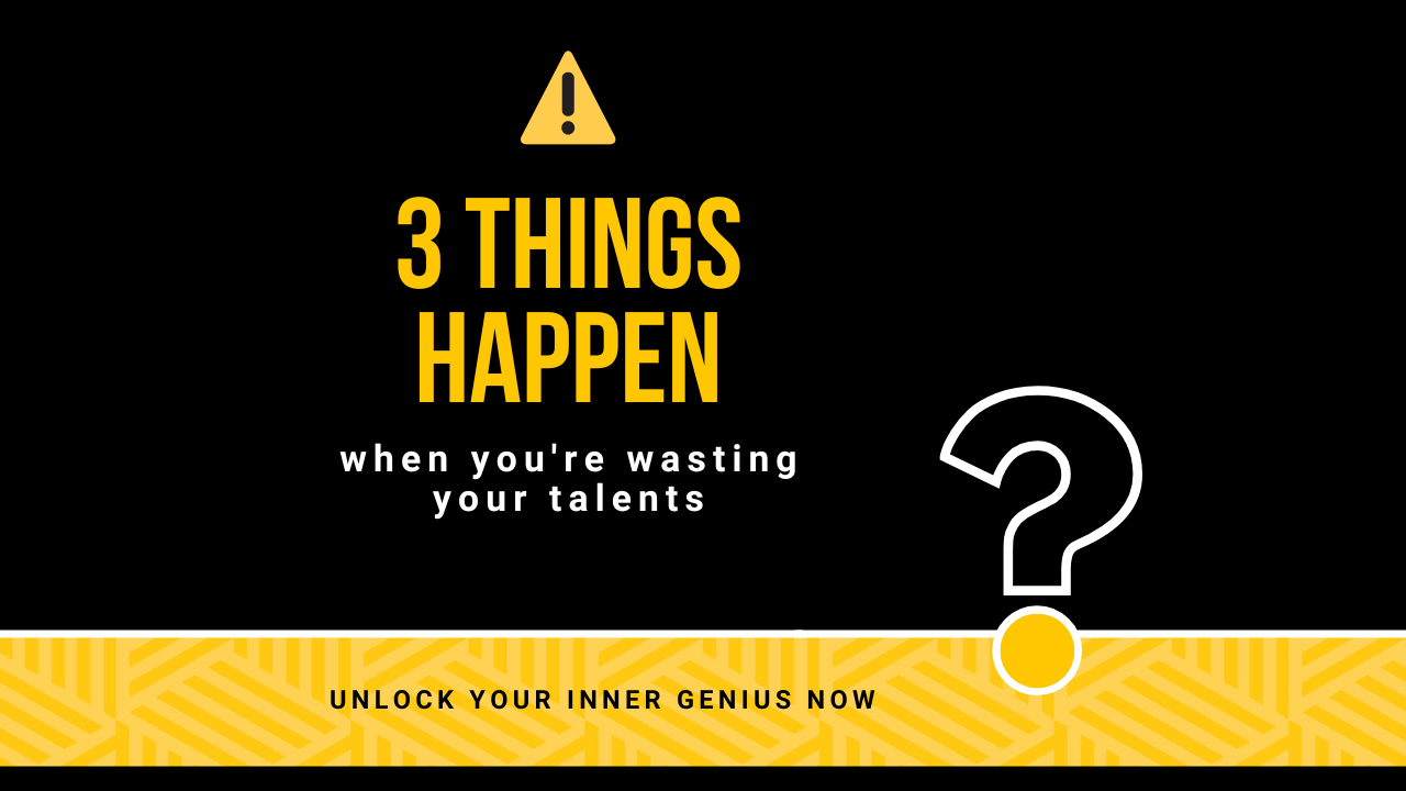 3 Things Happen when you're wasting your talents