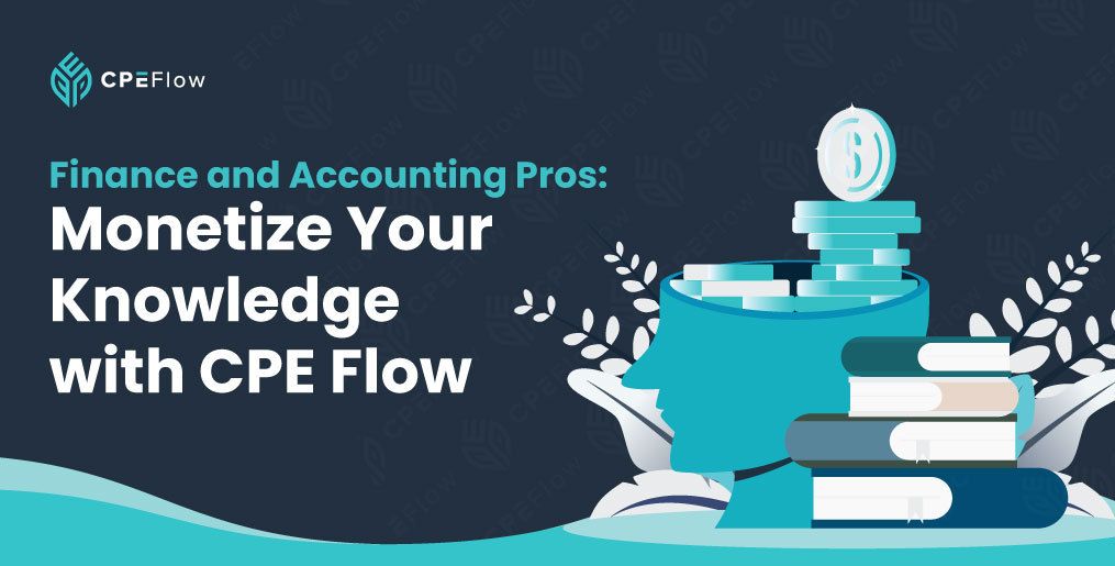 Finance and Accounting Pros: Monetize Your Knowledge with CPE Flow