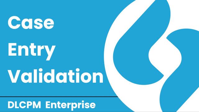 Case Entry Validation (DLCPM Enterprise)