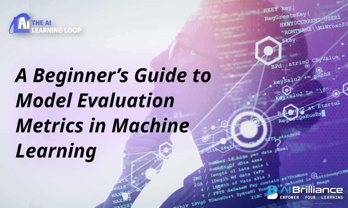 A Beginner’s Guide to Model Evaluation Metrics in Machine Learning