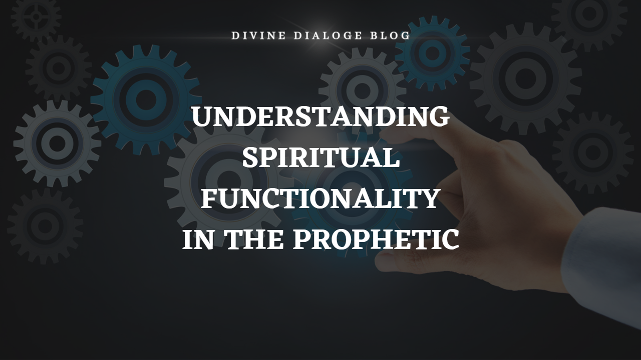 Understanding Spiritual Functionality in the Prophetic