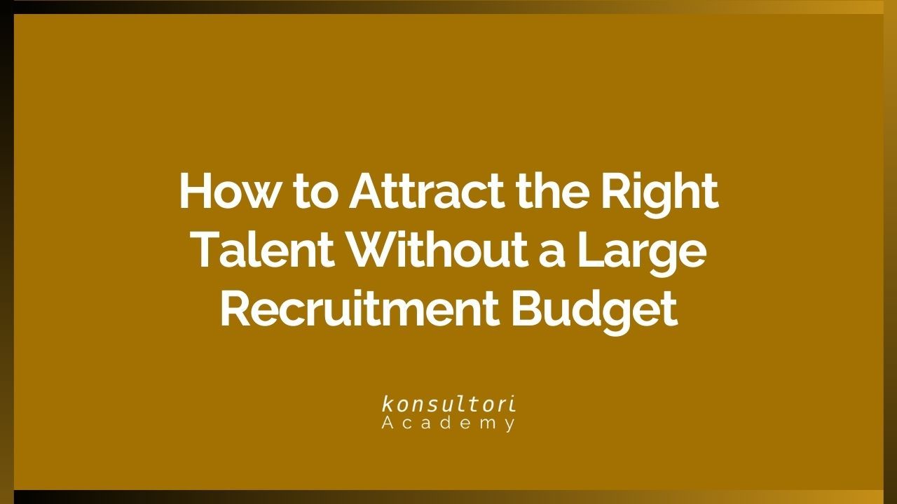 How to Attract the Right Talent Without a Large Recruitment Budget