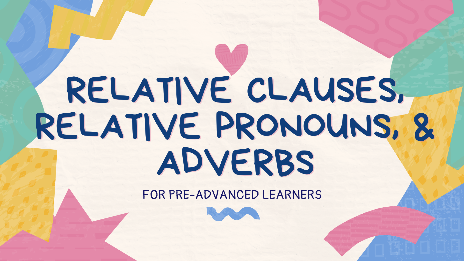 Relative Clauses, Relative Pronouns & Adverbs for Pre-Advanced learners