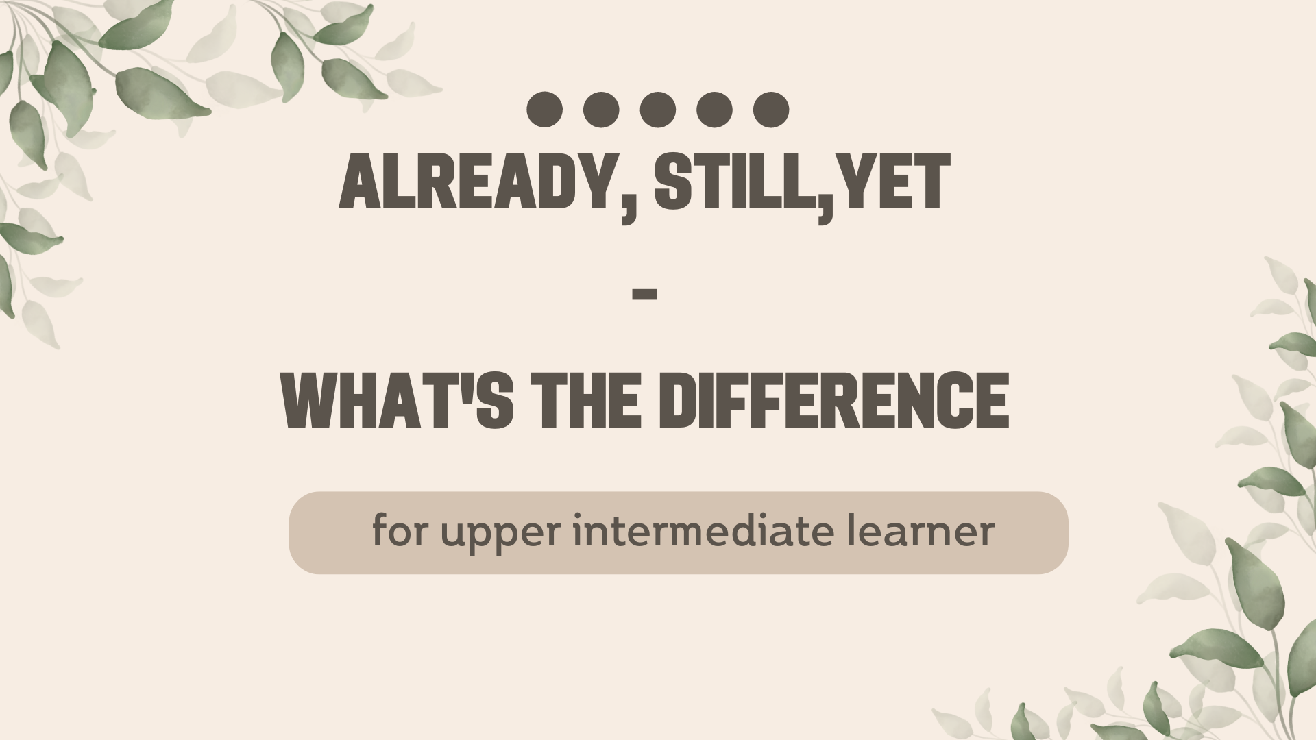 Already, still,yet- What's the difference for upper intermediate learner