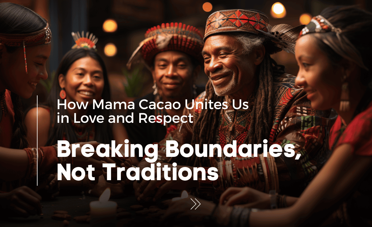 Breaking Boundaries, Not Traditions: How Mama Cacao Unites Us in Love ...
