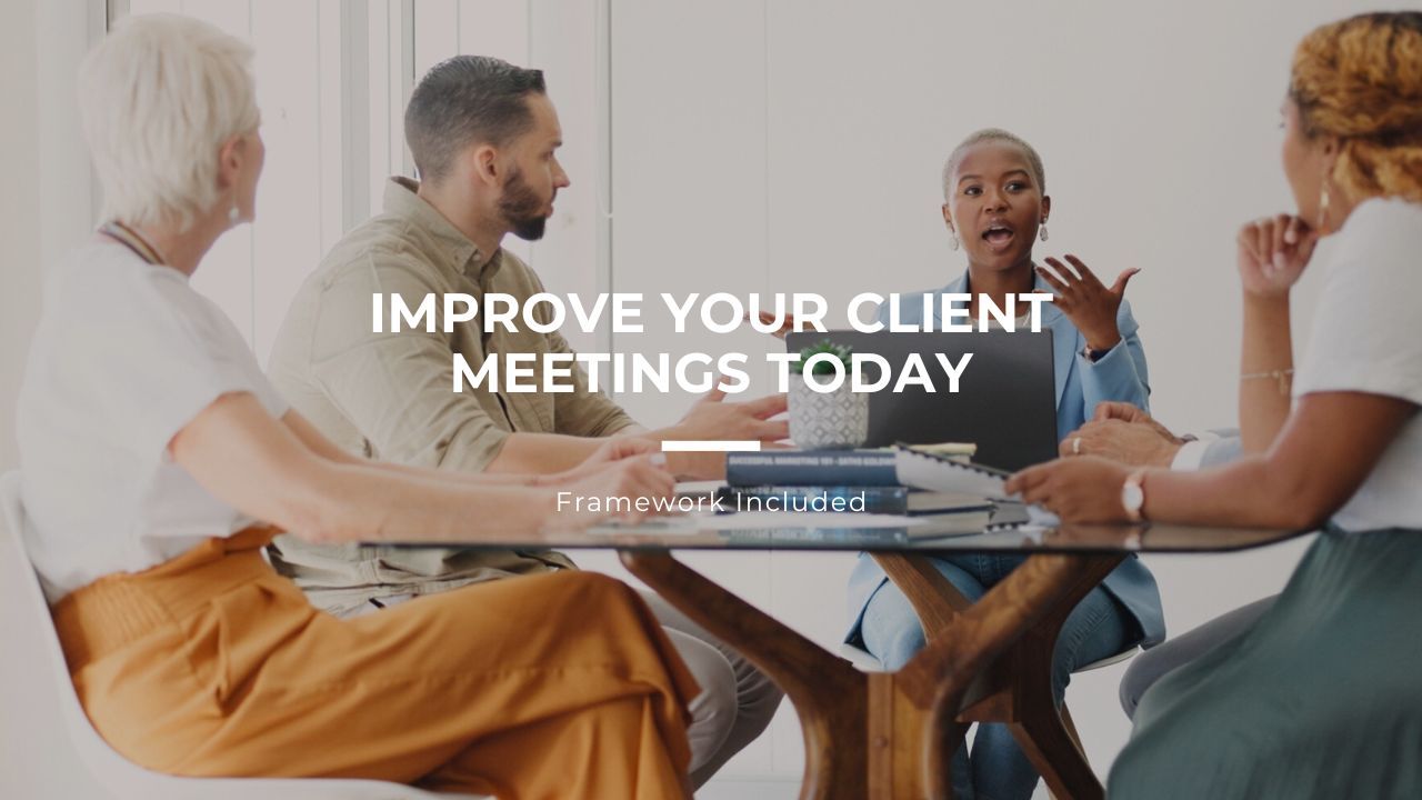 Improve Your Client Meetings Today: Framework Included