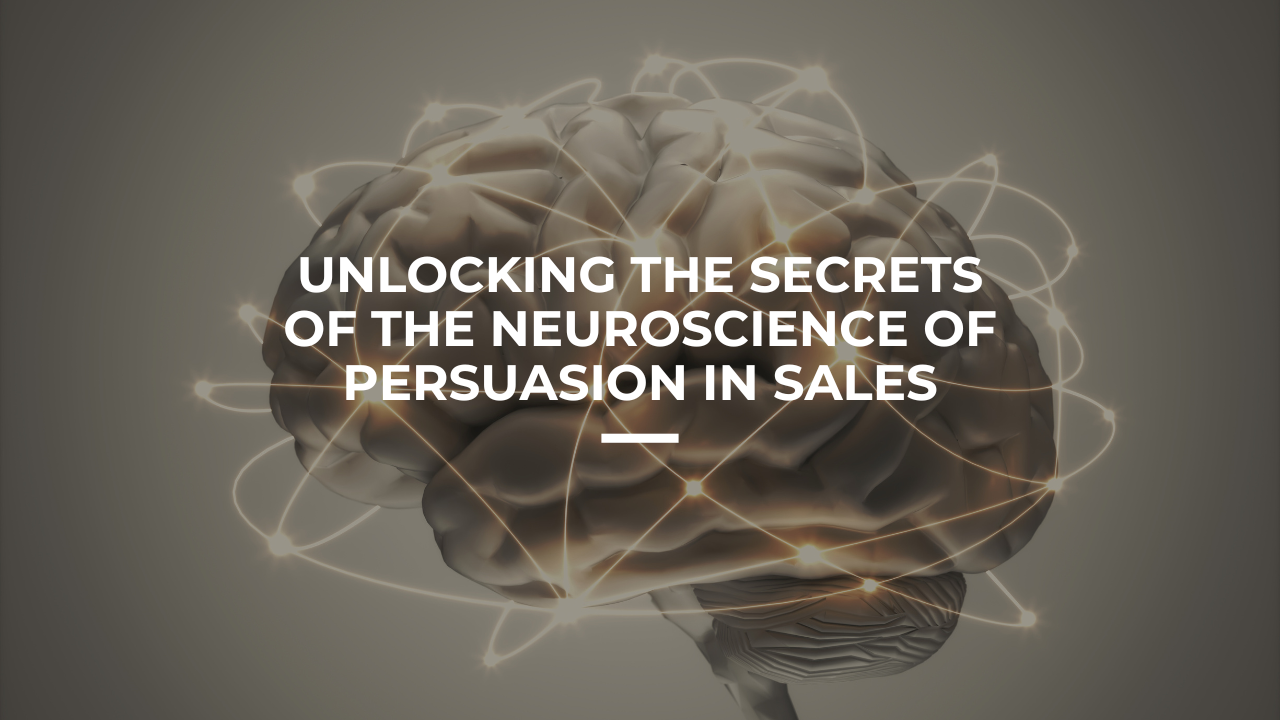 Unlocking the Secrets of the Neuroscience of Persuasion in Sales