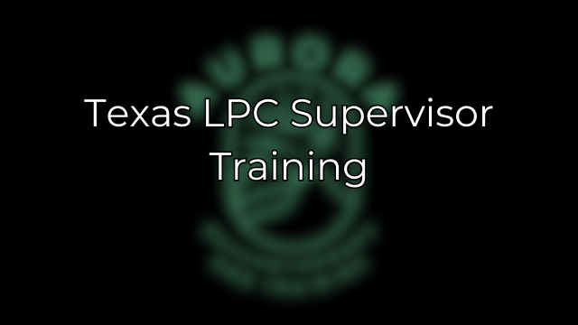 Texas LPC Supervisor Training