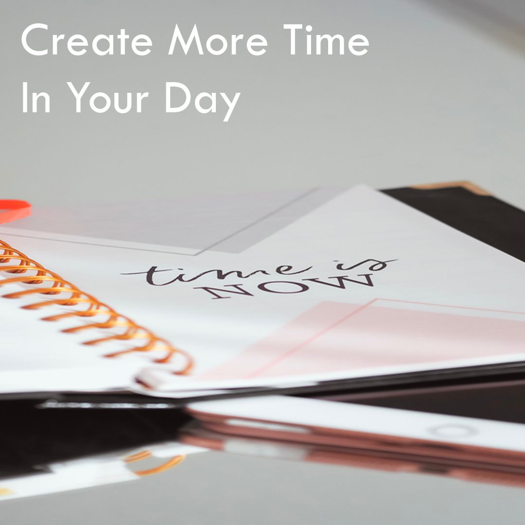How To Create More Time In Your Day