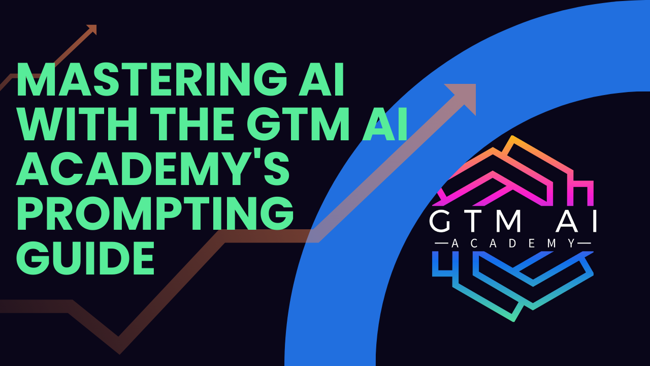Mastering AI with the GTM AI Academy's Prompting Guide