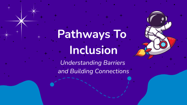 Pathways to Inclusion: Understanding Barriers and Building Connections