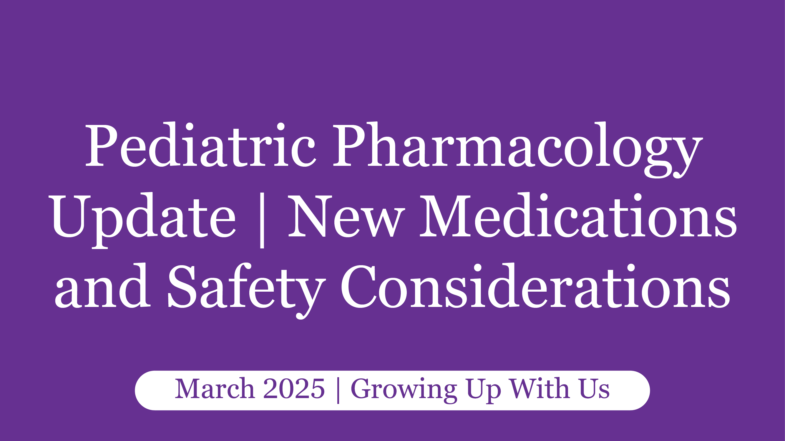Pediatric Pharmacology Update | New Medications and Safety Considerations