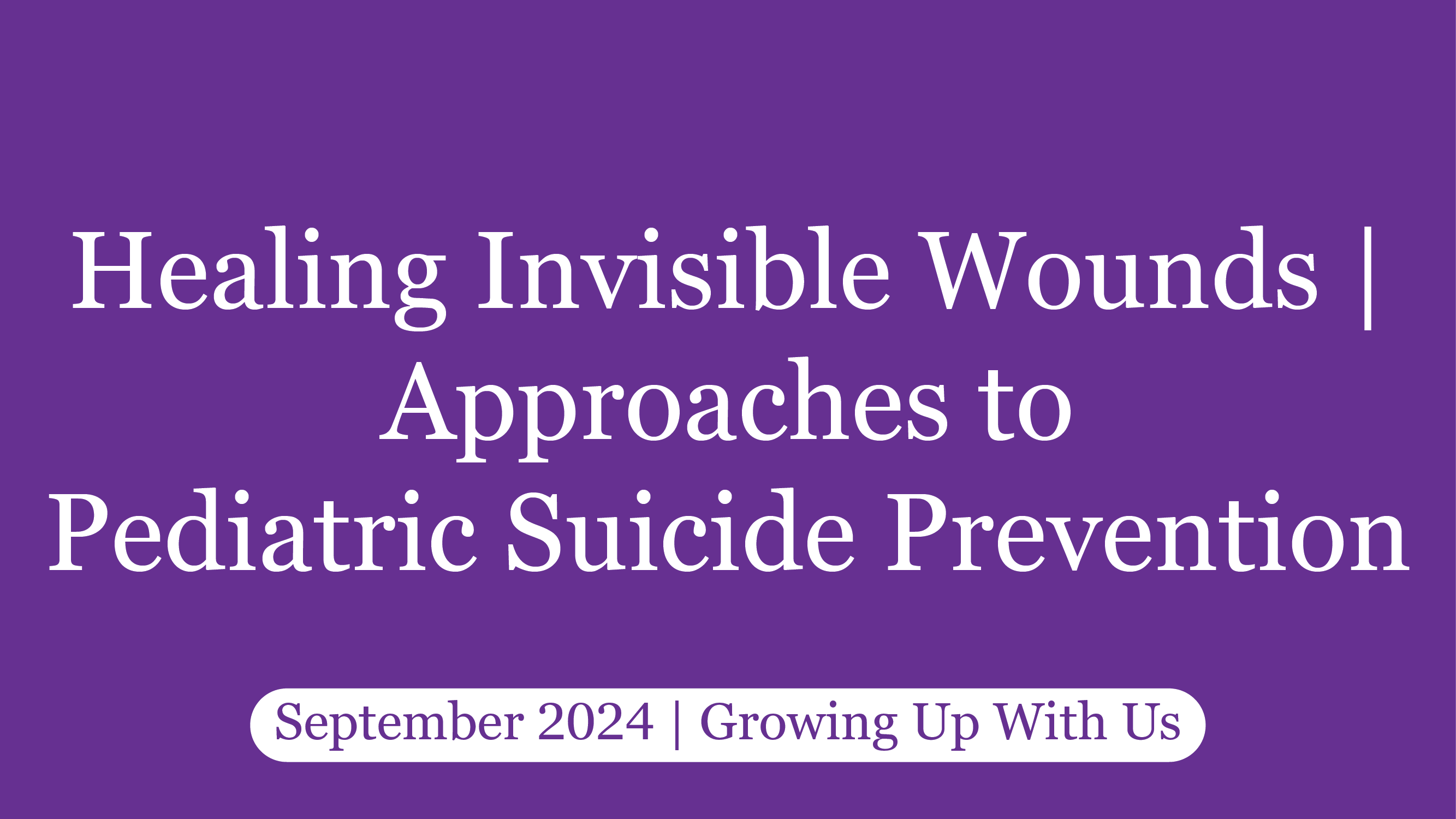 Healing Invisible Wounds | Approaches to Pediatric Suicide Prevention