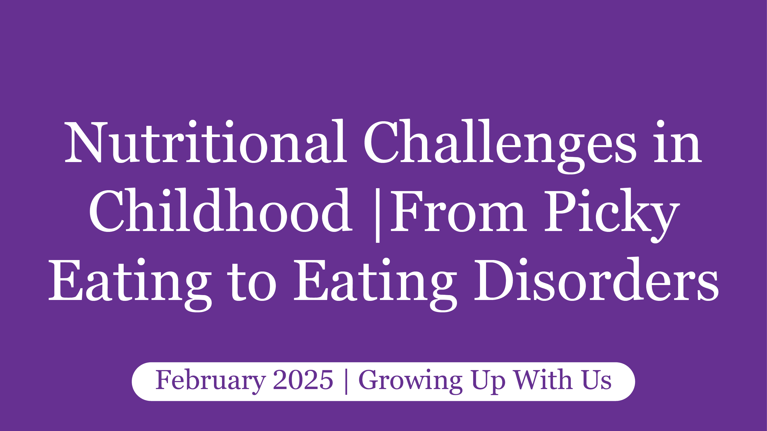 Nutritional Challenges in Childhood | From Picky Eating to Eating Disorders