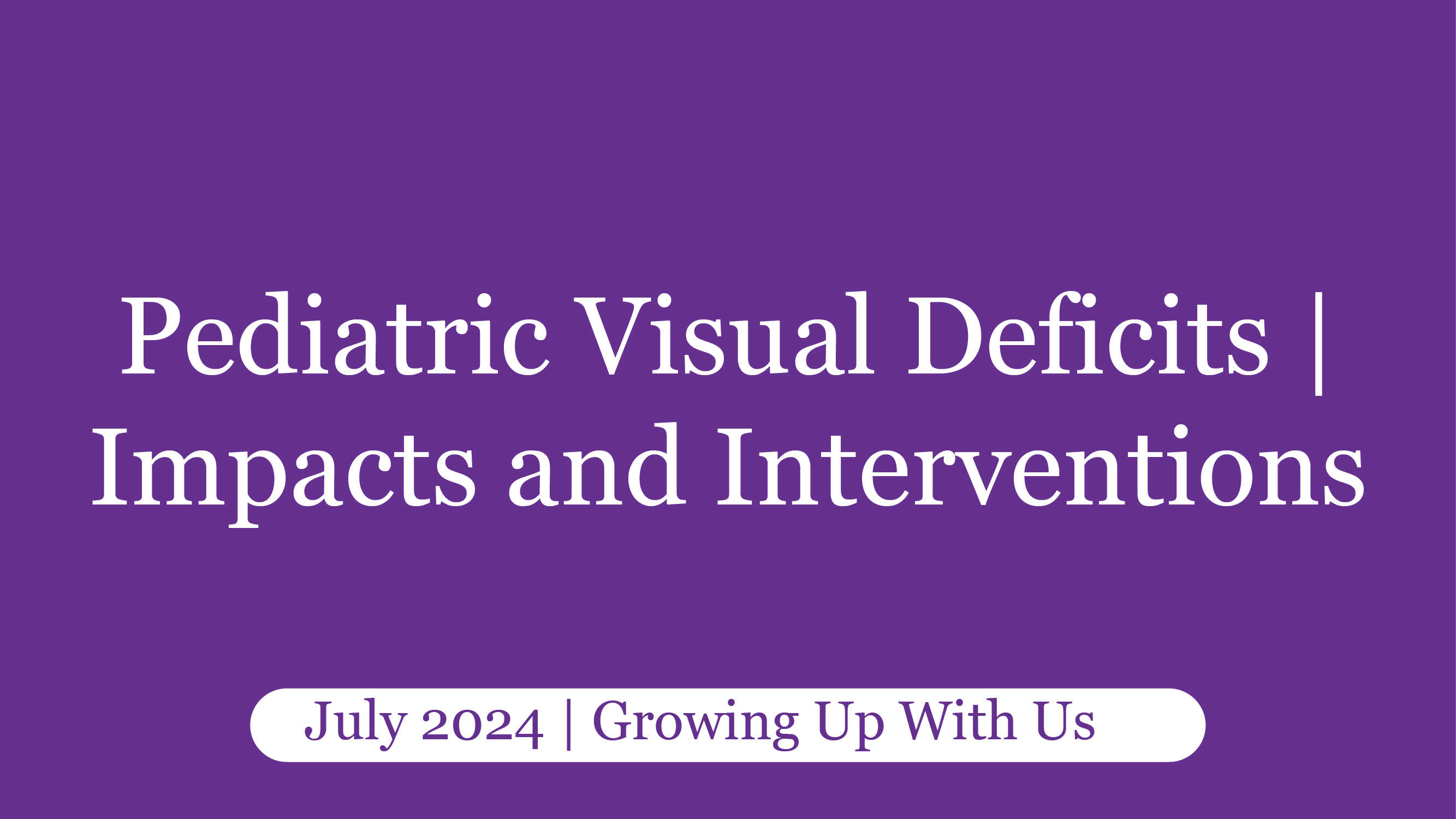 Pediatric Visual Deficits | Impacts and Interventions