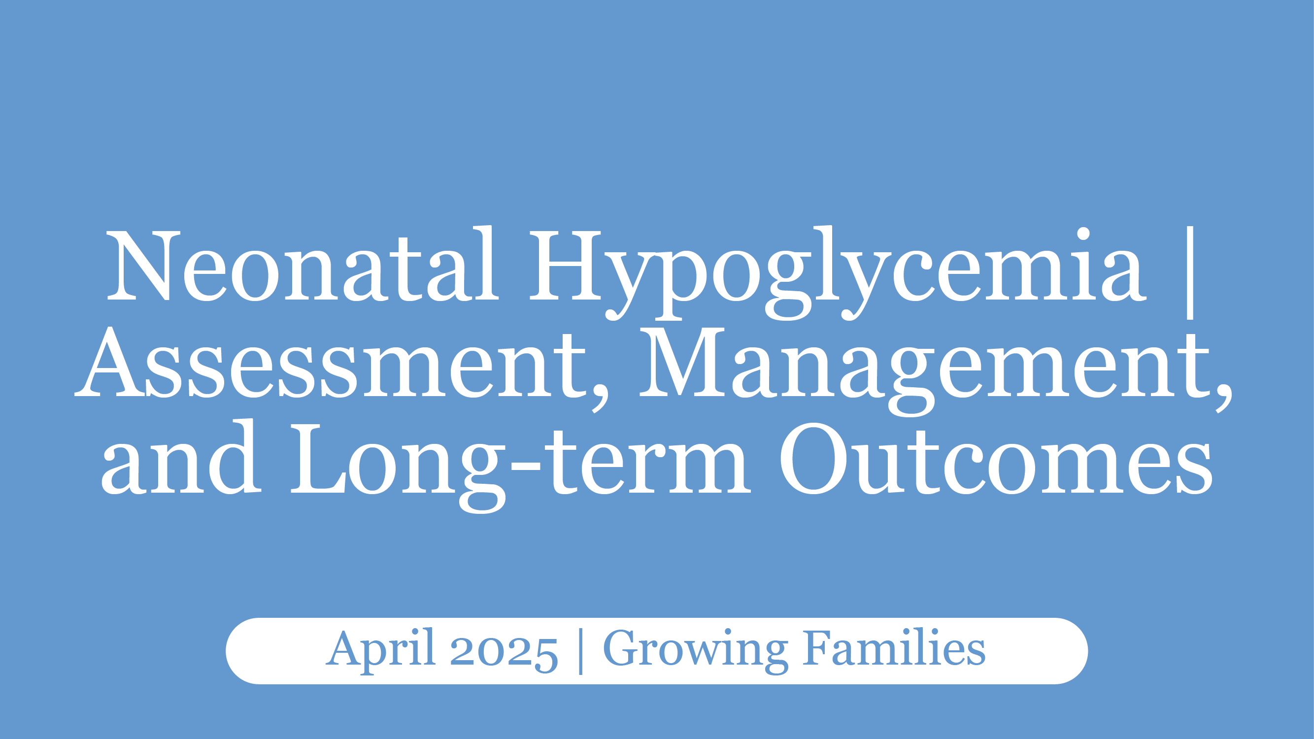 Neonatal Hypoglycemia | Assessment, Management, and Long-term Outcomes
