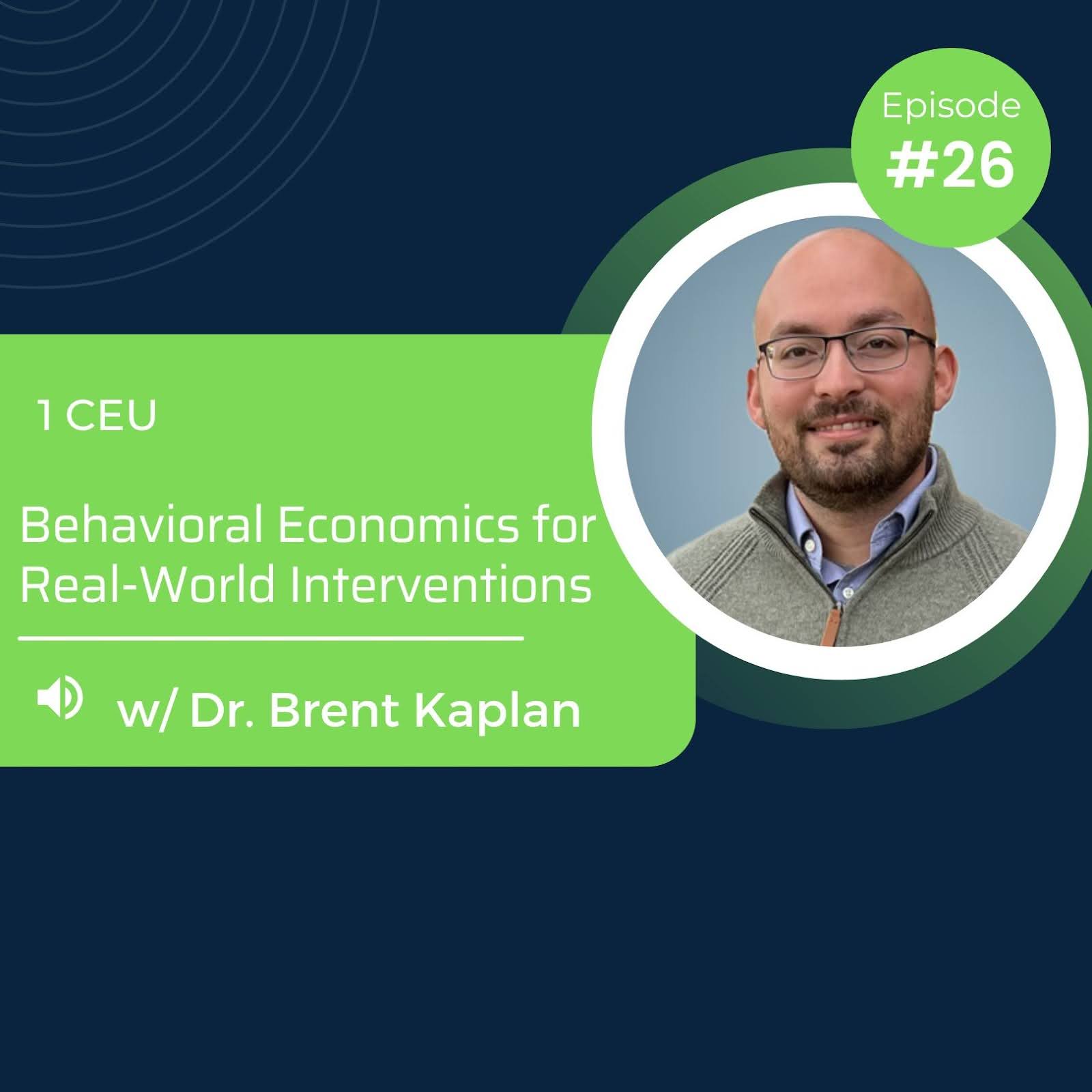 #26 - Behavioral Economics for Real-World Interventions w/ Dr. Brent Kaplan