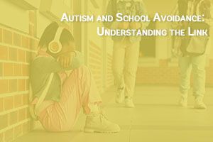 Autism and School Avoidance: Understanding the Link