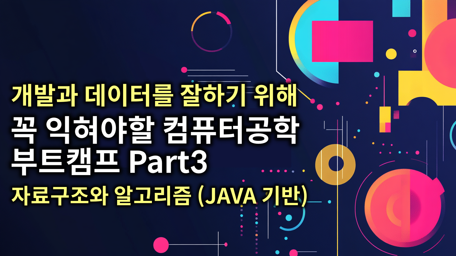 개발과 데이터를 잘하기 위해 꼭 필요한 자료구조와 알고리즘 Cs 지식 Part3 Java 기반