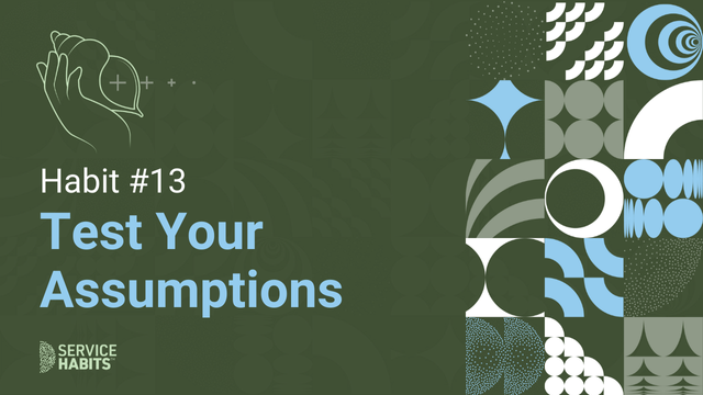 Habit #13: Test Your Assumptions