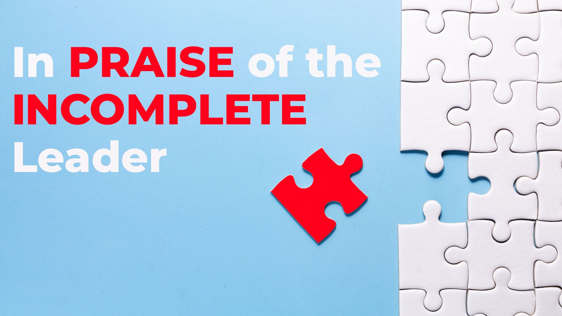 In Praise of the Incomplete Leader