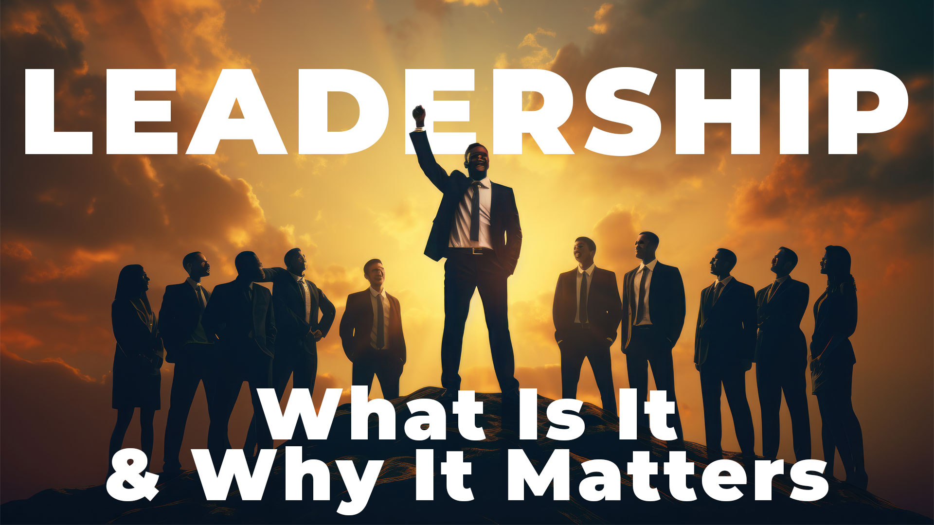 Leadership - What is it & Why it Matters