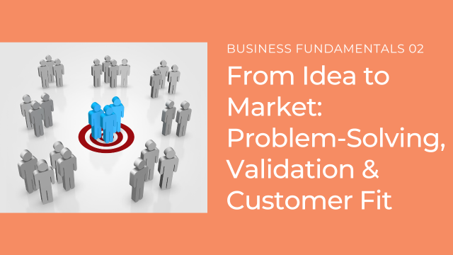 Business Fundamentals 02: From Idea to Market - Problem-Solving, Market ...