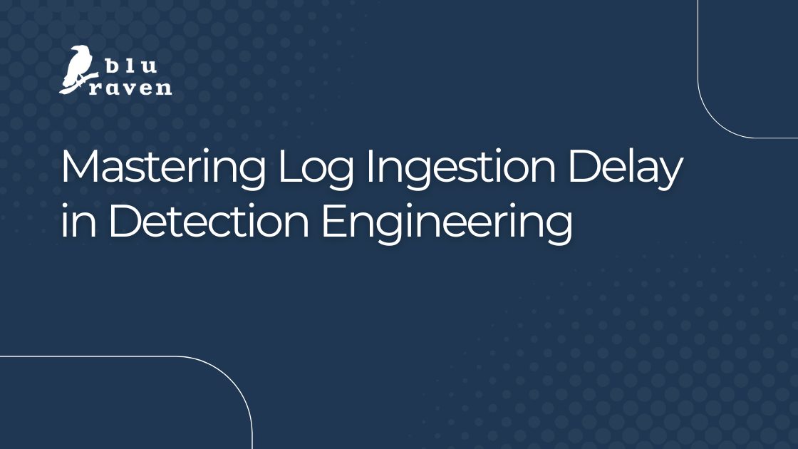 Mastering Log Ingestion Delay in Detection Engineering