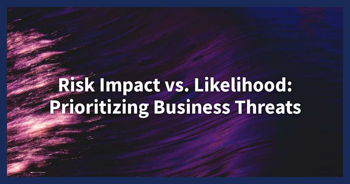 Assess Business Risks: Prioritize Threats by Impact and Likelihood in 2024