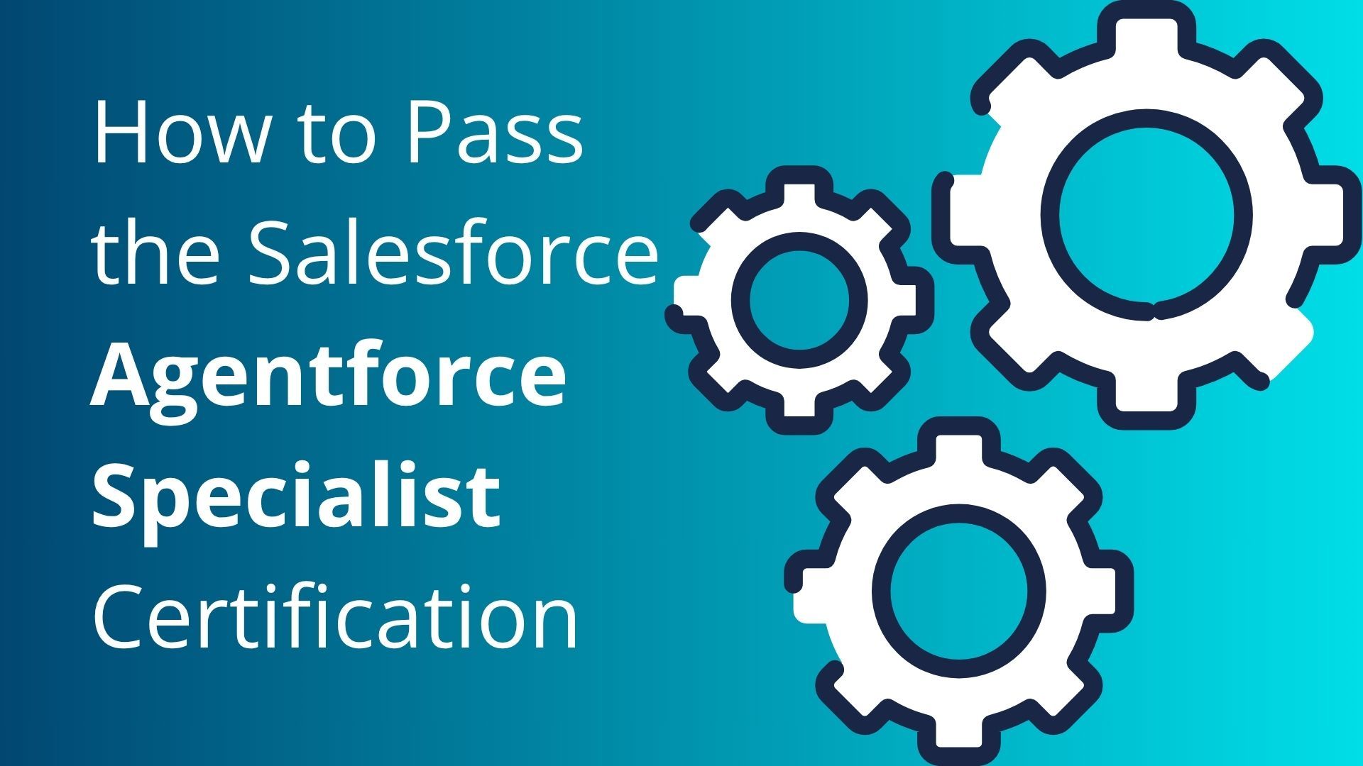 How to Pass the Salesforce Agentforce Specialist Certification