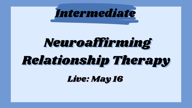 [LIVE 5/16/25] Considerations for Neuroaffirming Relationship Therapy