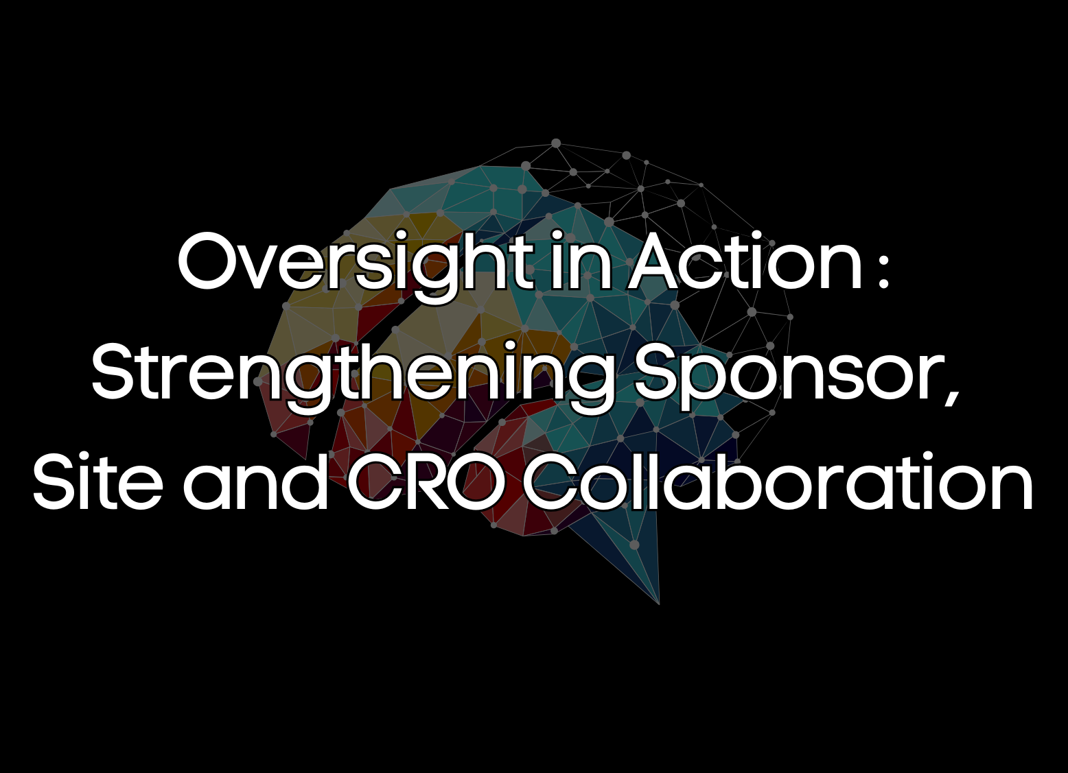 Oversight in Action: Strengthening Sponsor, Site and CRO Collaboration ...