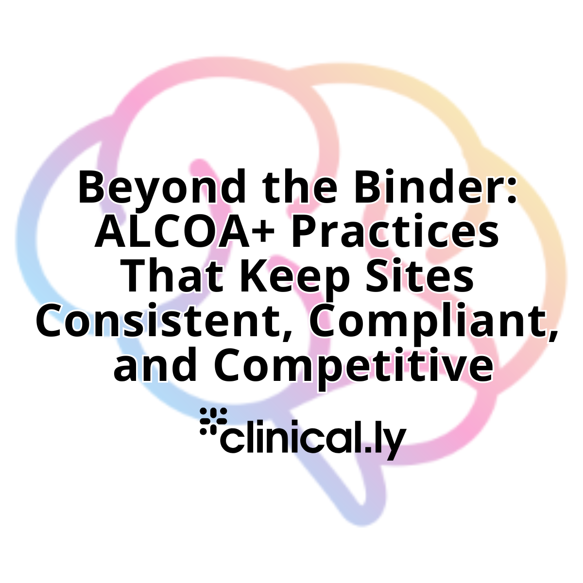 Beyond the Binder: ALCOA+ Practices (1 CE Credit)