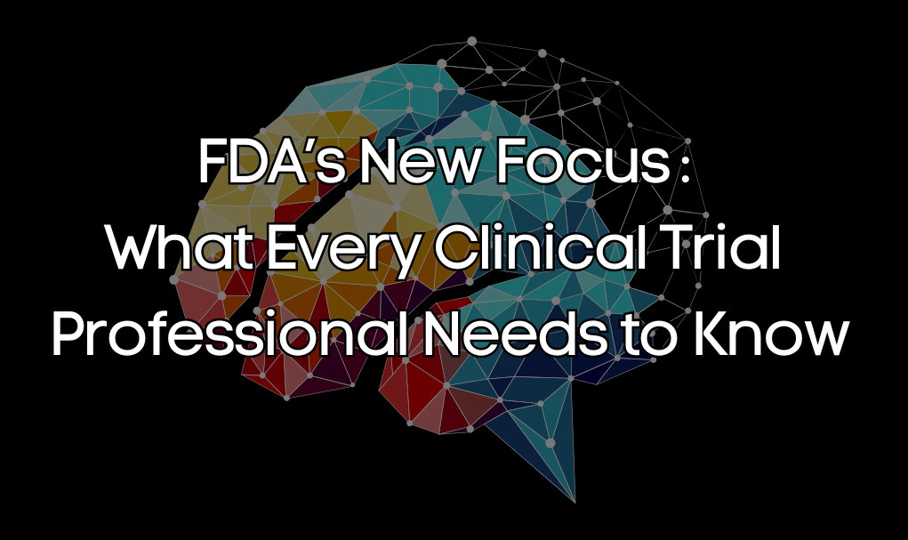 FDA’s New Focus: What Every Clinical Trial Professional Needs to Know ...