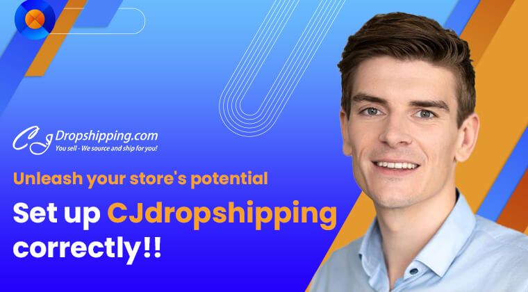CJ Dropshipping Setup Guide to Maximize and Optimize Your Store