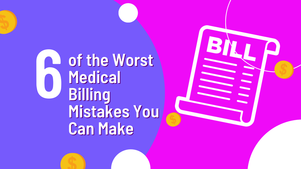 6 of the Worst Medical Billing Mistakes You Can Make