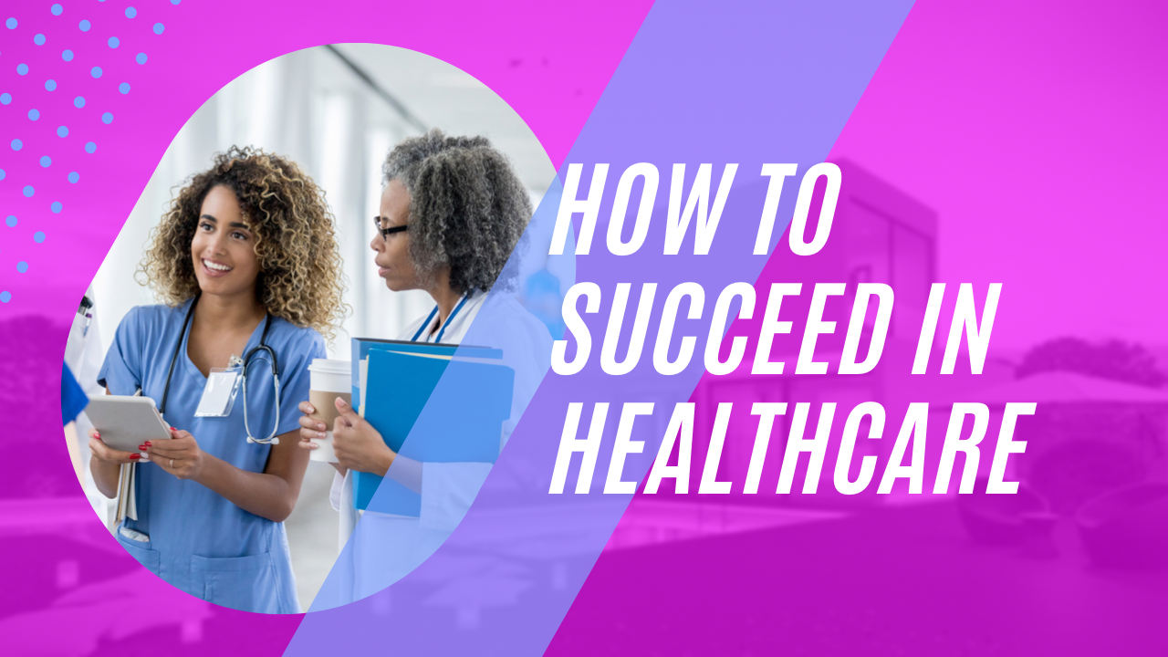 How to Succeed in Healthcare: Three Tips From an Insider