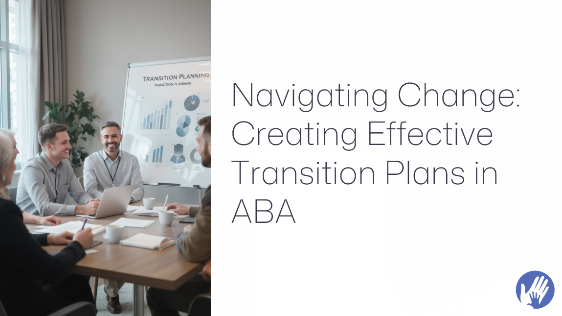 Navigating Change: Creating Effective Transition Plans in ABA
