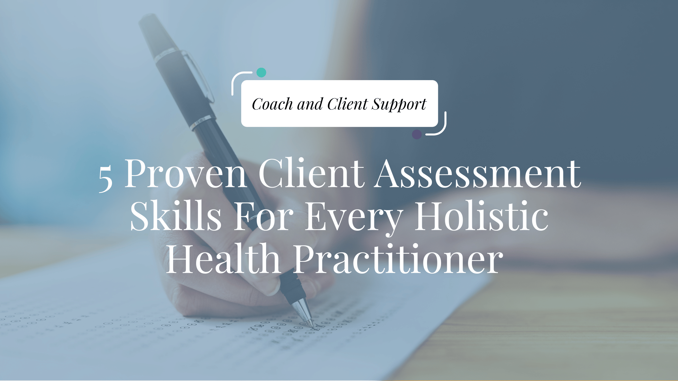 5 Proven Client Assessment Skills Every Holistic Health Practitioner ...