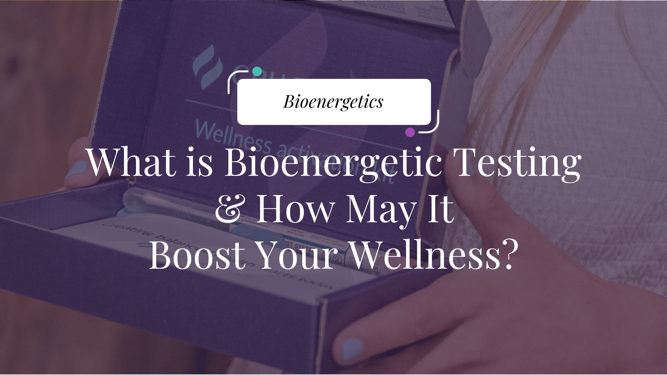 What is Bioenergetic Testing and How May It Boost Your Wellness?
