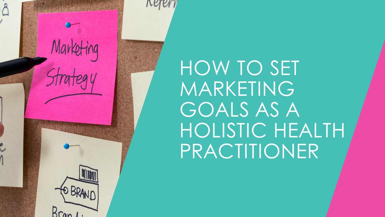 How to Set Marketing Goals as a Holistic Health Practitioner