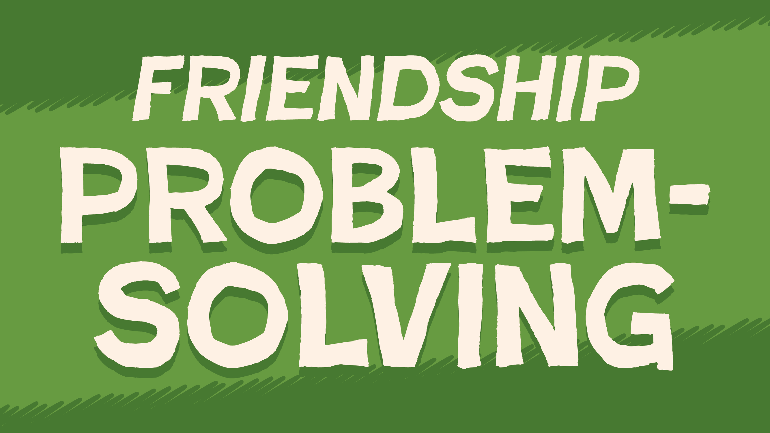 Friendship Problem-Solving