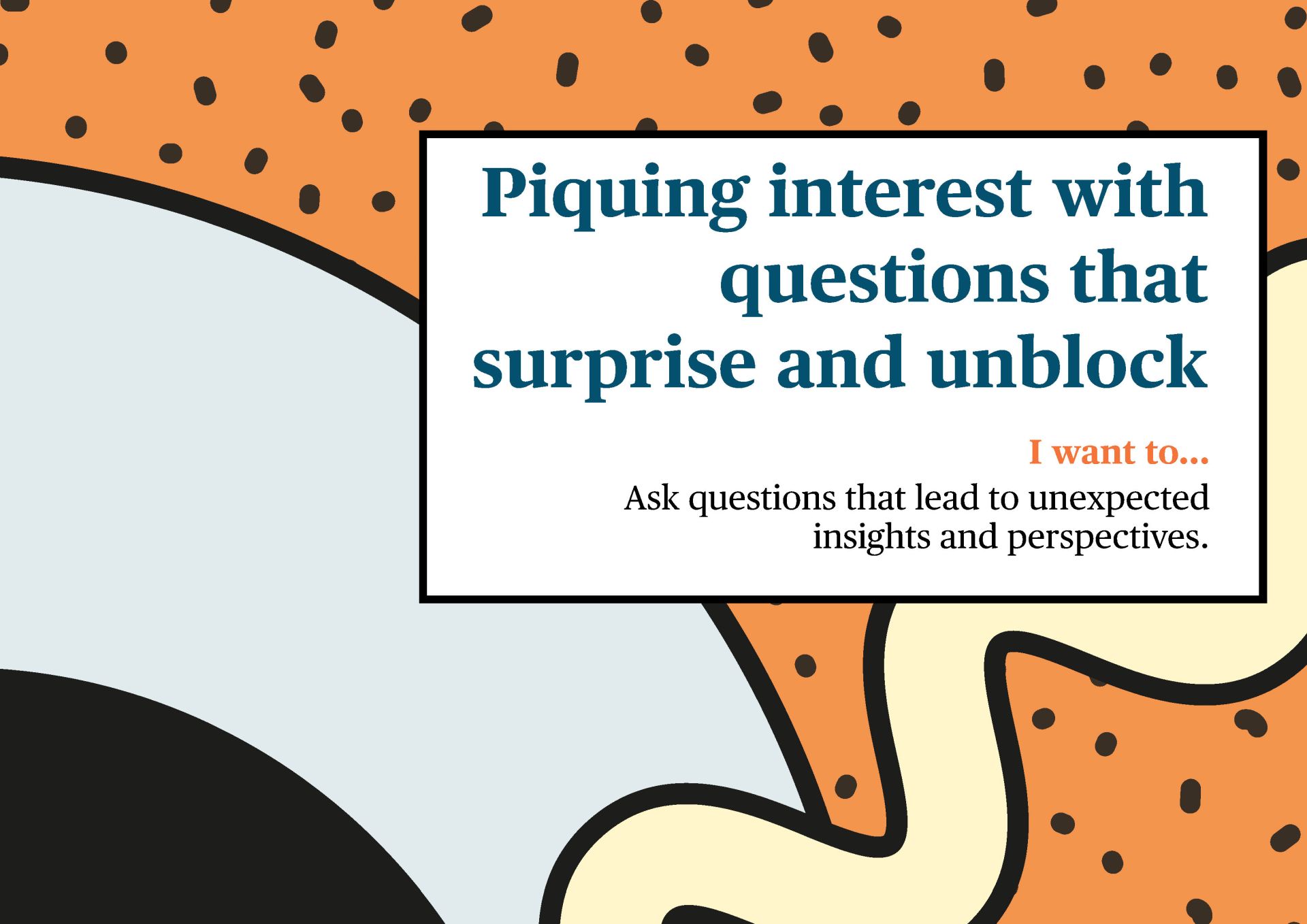 Piquing interest with questions that surprise and unblock