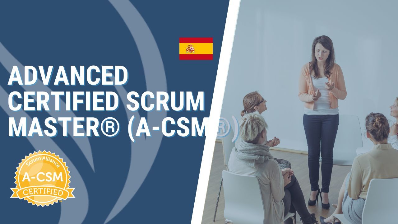 Advanced Certified Scrum Master® (A-CSM®) en Castellano