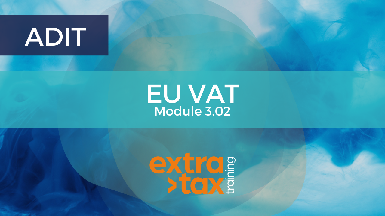 ADIT EU VAT - Module 3.02 - Indirect Tax Online Course