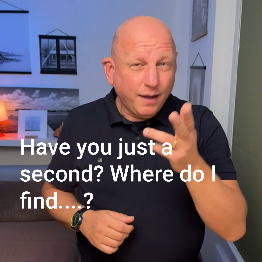 Have you just a second? Where do I find....?