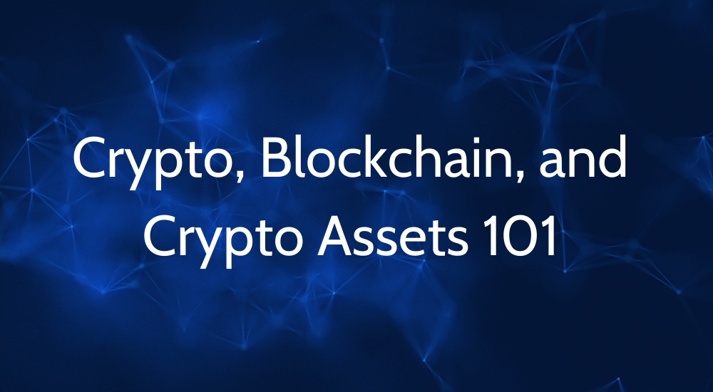 Crypto, Blockchain, and Crypto Assets 101