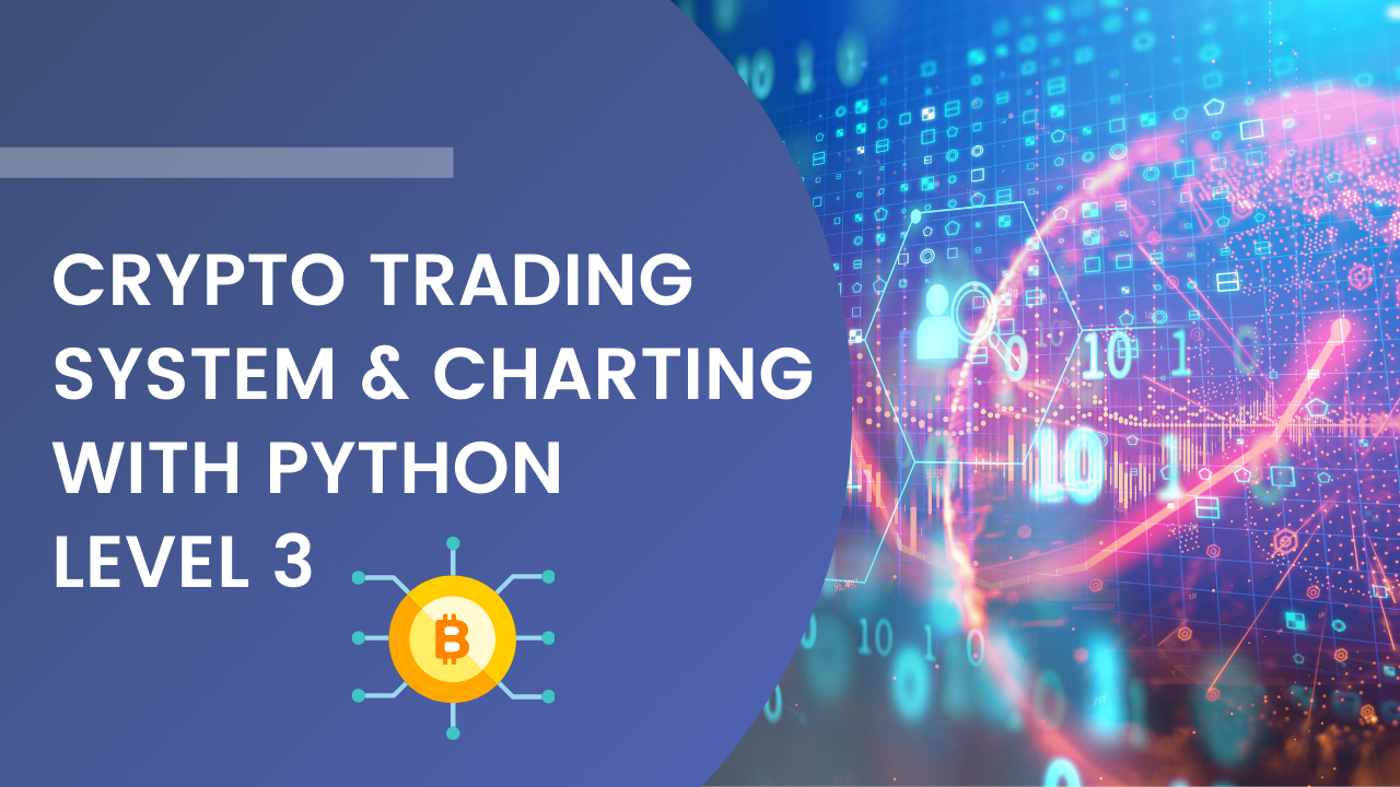 Crypto Trading System & Charting with Python Level 3